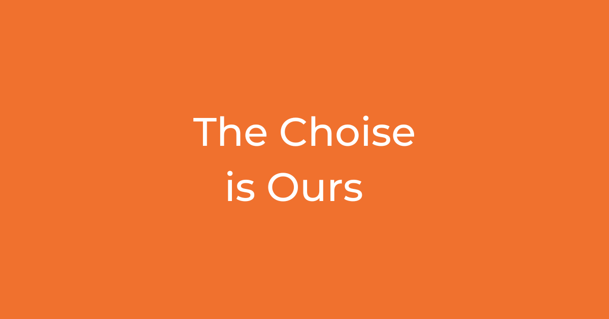 The. Choice Is Ours